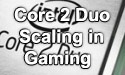 Core 2 Duo Scaling in Gaming - Introduction