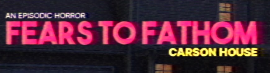 Fears to Fathom: Carson House - Neoseeker